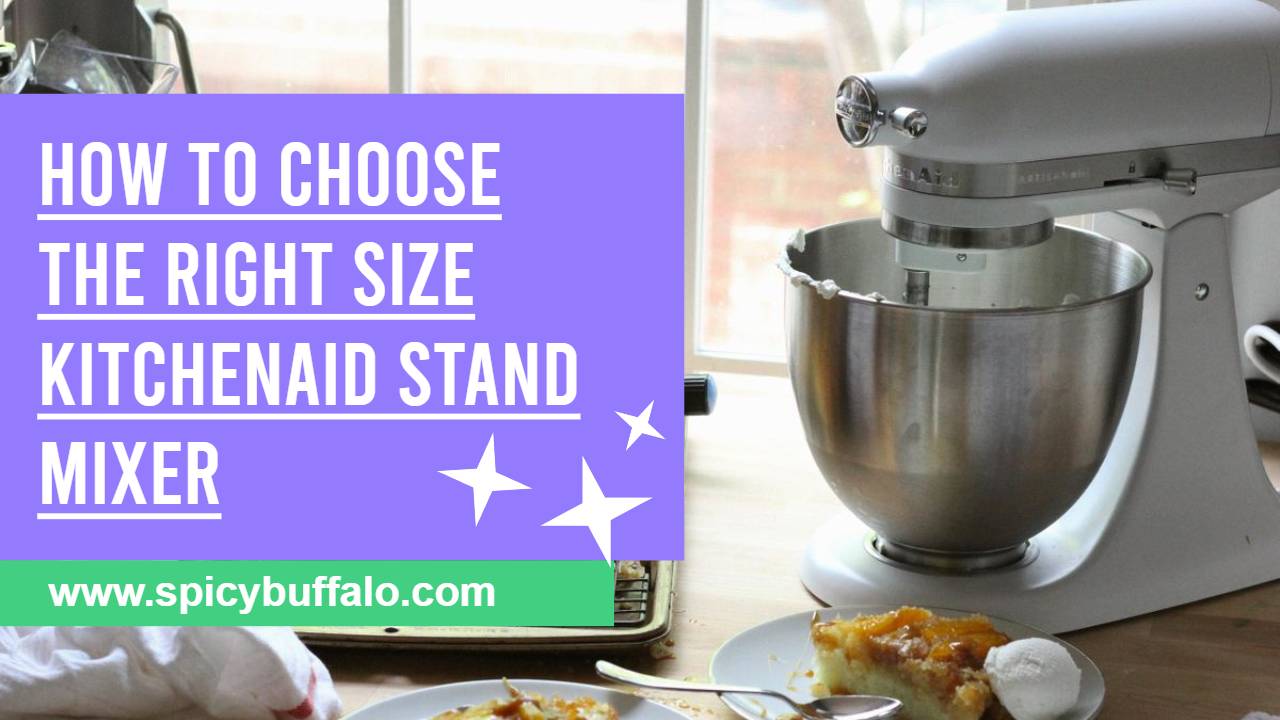 How To Choose The Right Size KitchenAid Stand Mixer | Spicy Buffalo
